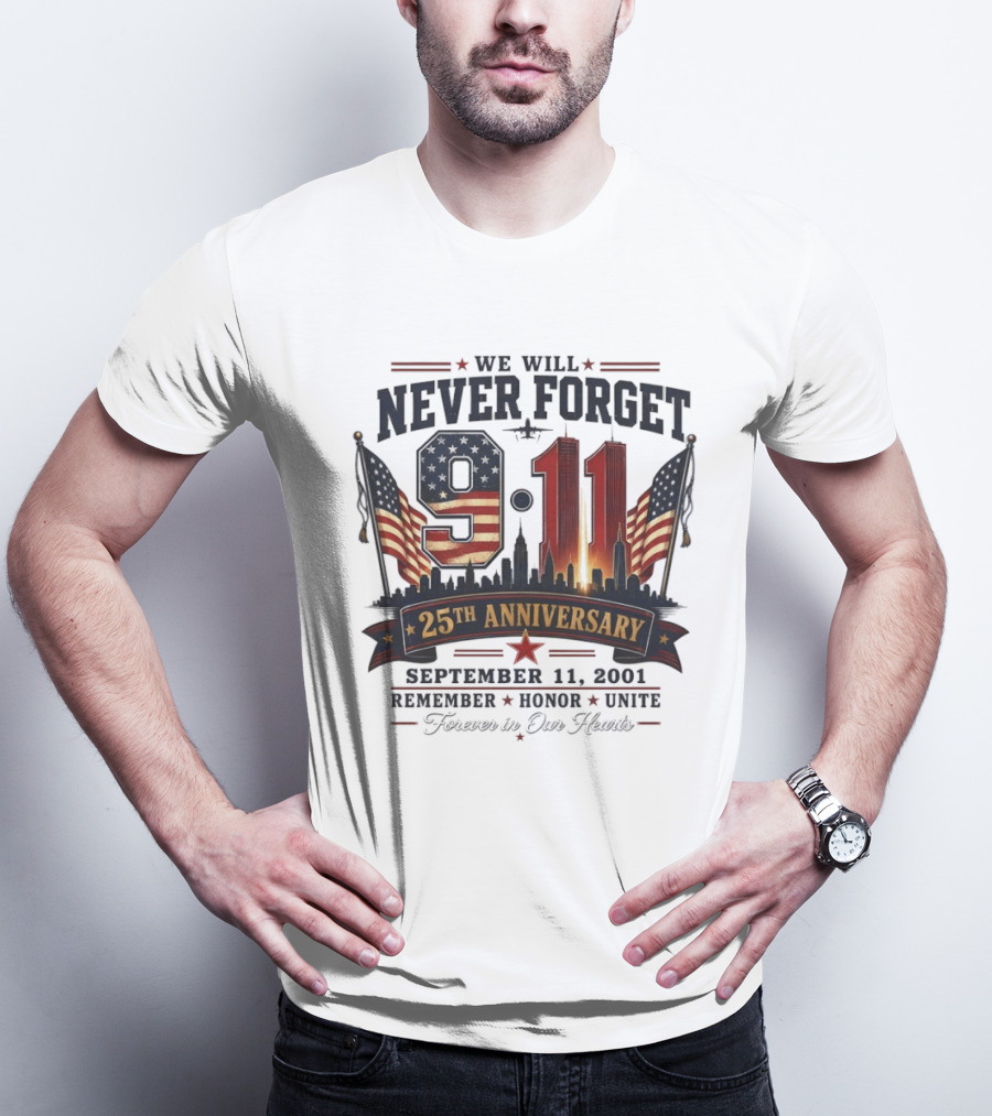 We Will Never Forget 9 11 25th Anniversary September 11 2001 Remember Honor Unite Forever In Our Hearts T-Shirt