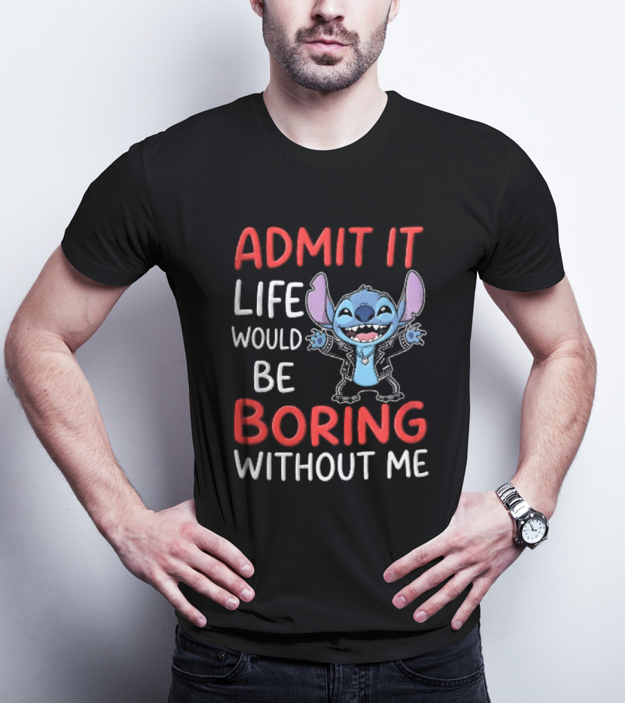 Admit It Life Would Be Boring Without Me Cartoon Stitch T-Shirt