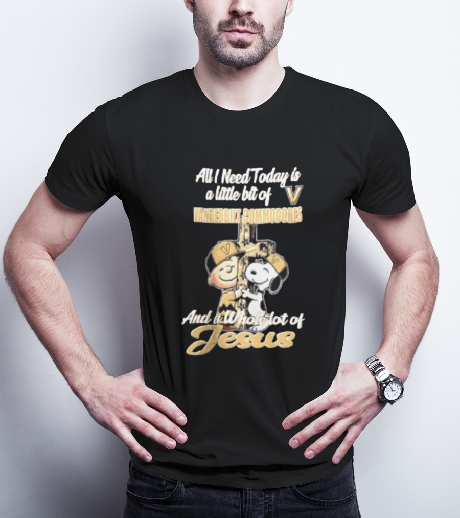 All I Need Today Is A Little Bit Of Vanderbilt Commodores And A Whole Lot Of Jesus Charlie Brown Snoopy T-Shirt