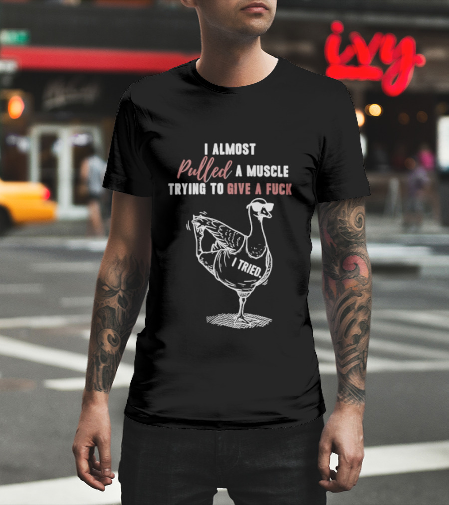I Almost Pulled A Muscle Trying To Give A Fuck Goose Yoga T-Shirt