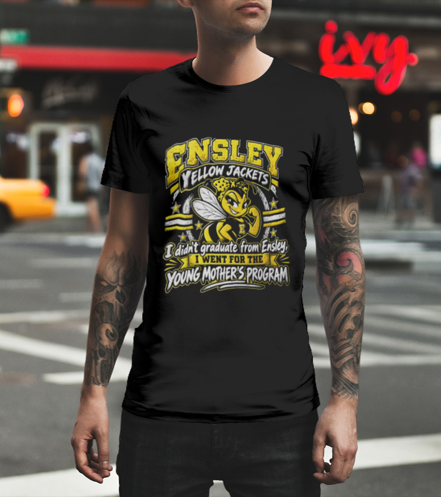 Ensley Yellow Jackets I Didn't Graduate From Ensley I Went For The Young Mother's Program T-Shirt