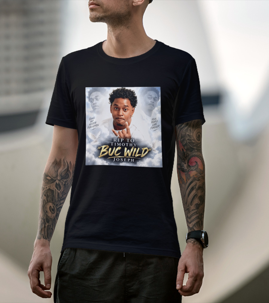 RIP Timothy "Buc Wild" Joseph Gone But Never Forgotten Real People Live Forever T-Shirt