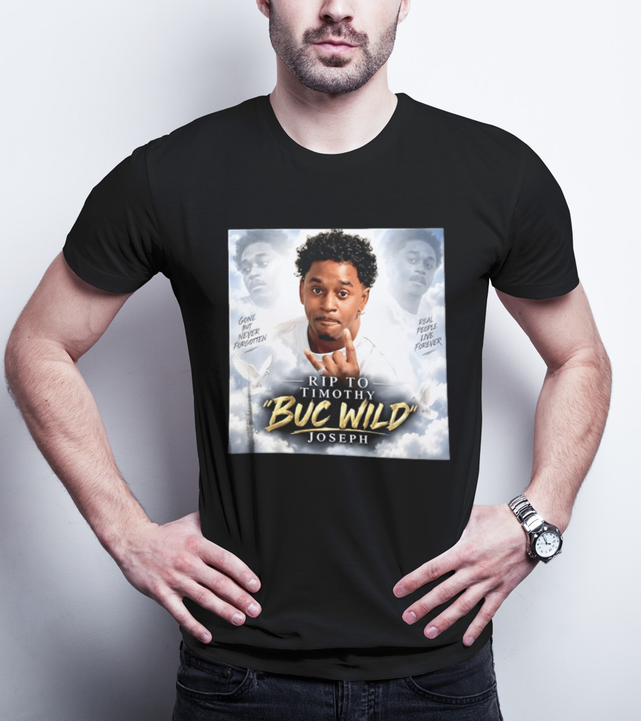 RIP Timothy "Buc Wild" Joseph Gone But Never Forgotten Real People Live Forever T-Shirt