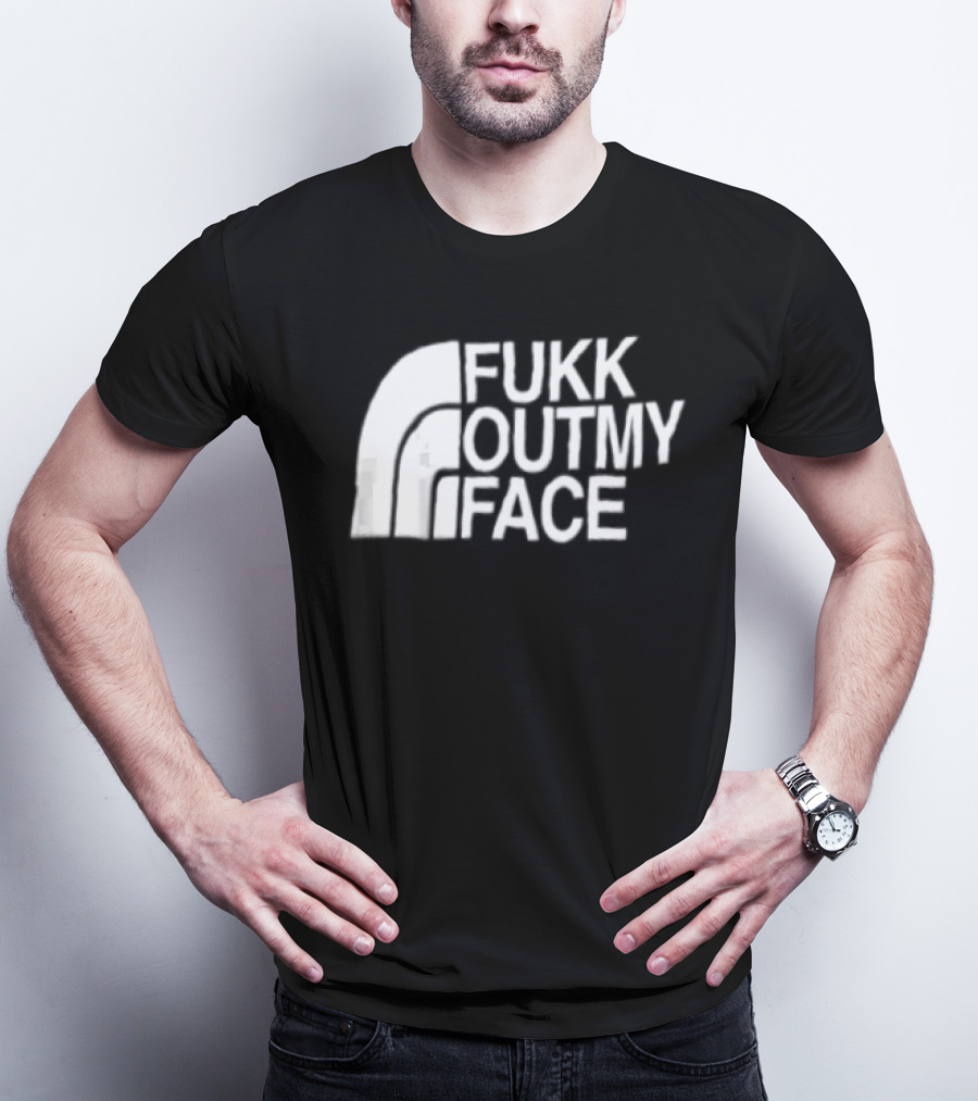 Fukk Out My Face Northerly Pun T-Shirt