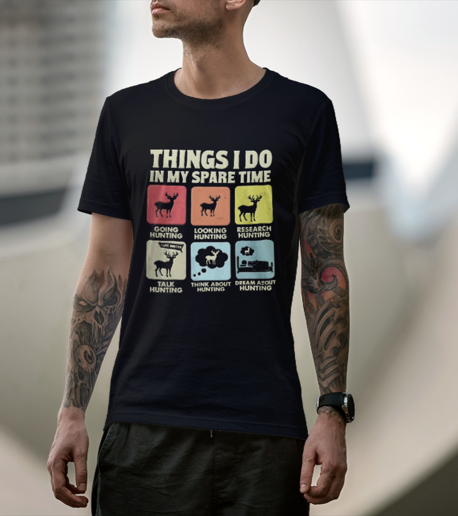 Things I Do In My Spare Time Going Hunting Looking Hunting Research Hunting Talk About Hunting Think About Hunting T-Shirt