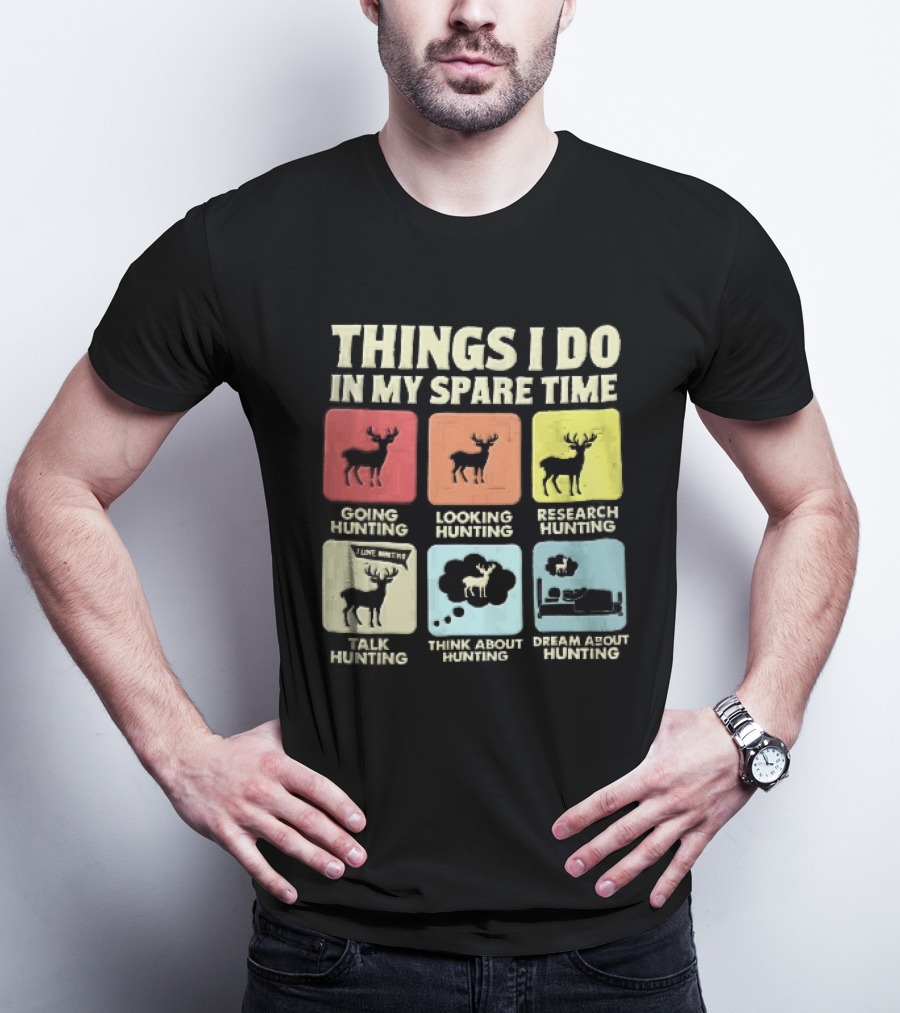 Things I Do In My Spare Time Going Hunting Looking Hunting Research Hunting Talk About Hunting Think About Hunting T-Shirt