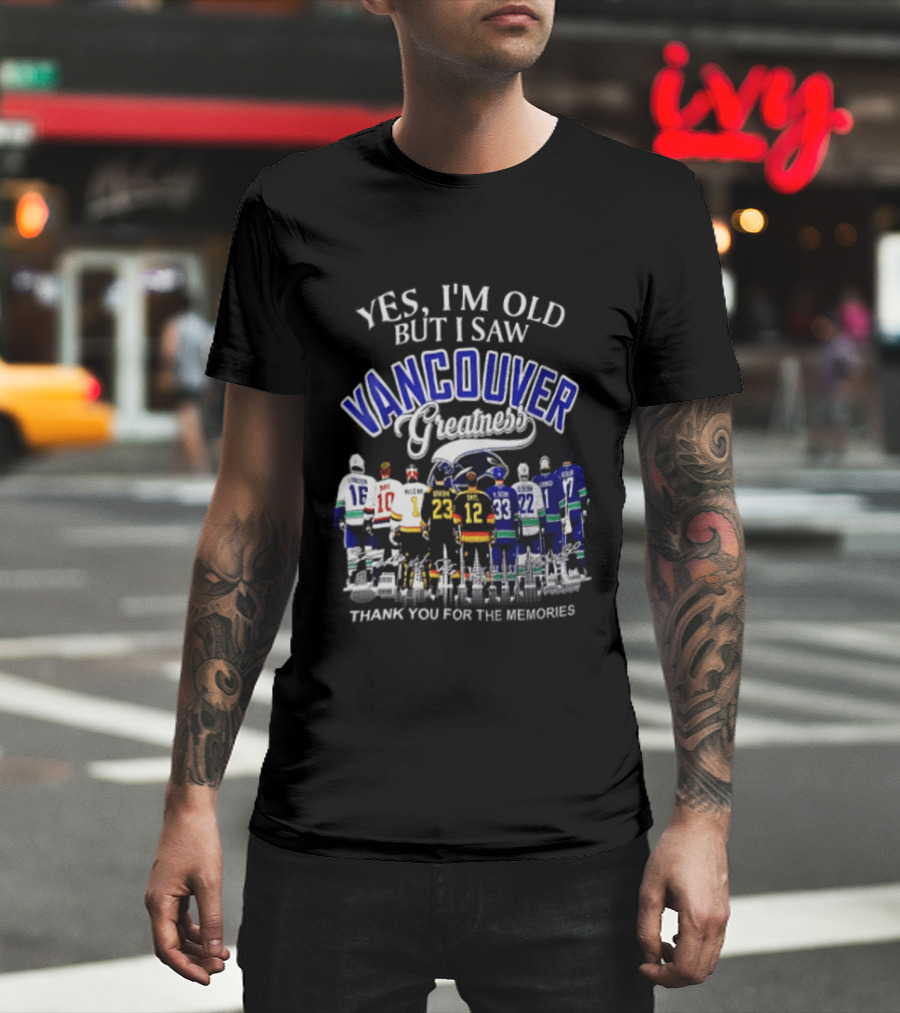Yes I'm Old But I Saw Vancouver Greatness Thank You For The Memories T-Shirt
