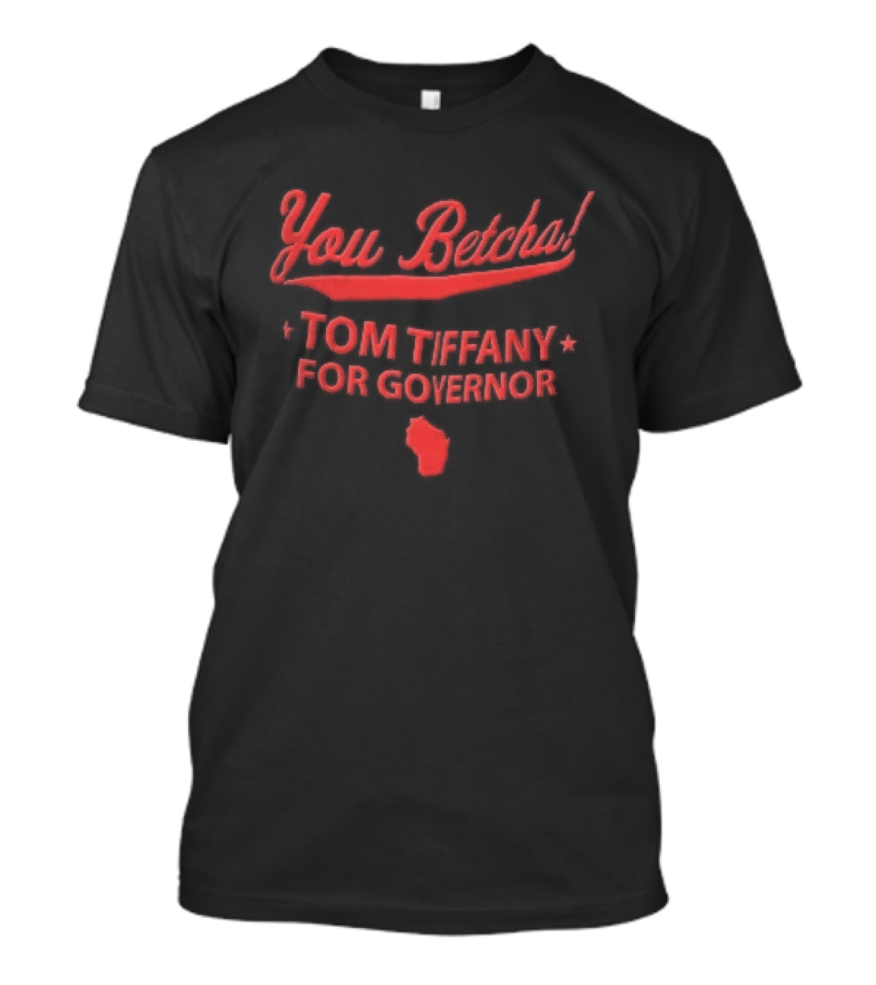 You Betcha Tom Tiffany For Governor Wisconsin State T-Shirt