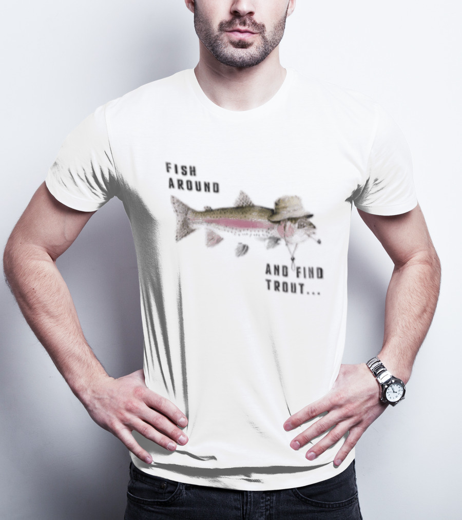 Fish Around Rainbow Trout Wearing Hat Find Your Trout T-Shirt