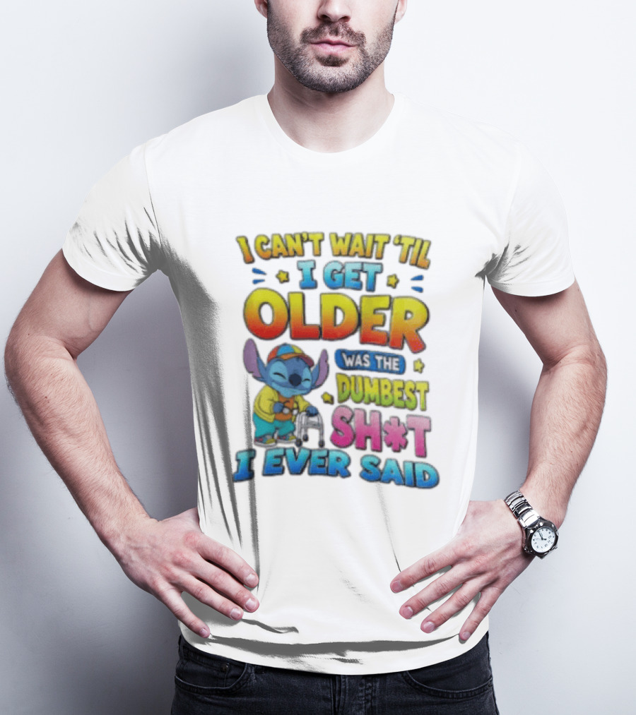 I Can't Wait 'Til I Get Older Was The Dumbest Sh't I Ever Said Stitch Blue Character Colorful T-Shirt