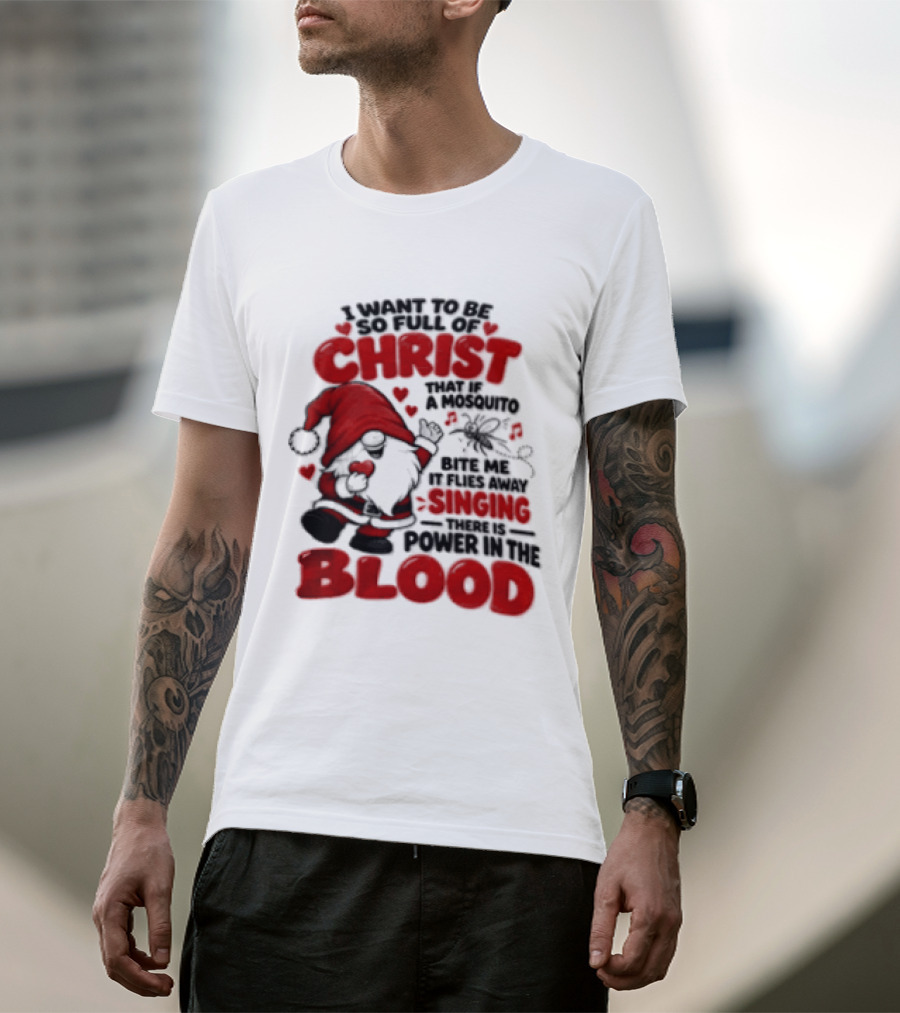 I Want To Be So Full Of Christ That If A Mosquito Bites Me It Flies Away Singing There Is Power In The Blood Gnome Christian Humor T-Shirt