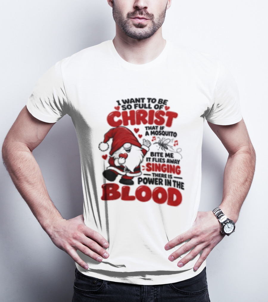 I Want To Be So Full Of Christ That If A Mosquito Bites Me It Flies Away Singing There Is Power In The Blood Gnome Christian Humor T-Shirt