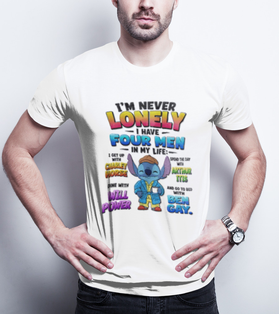 I'm Never Lonely I Have Four Men In My Life Stitch Chadler Horse Arthur Itis Will Power Ben Gay T-Shirt