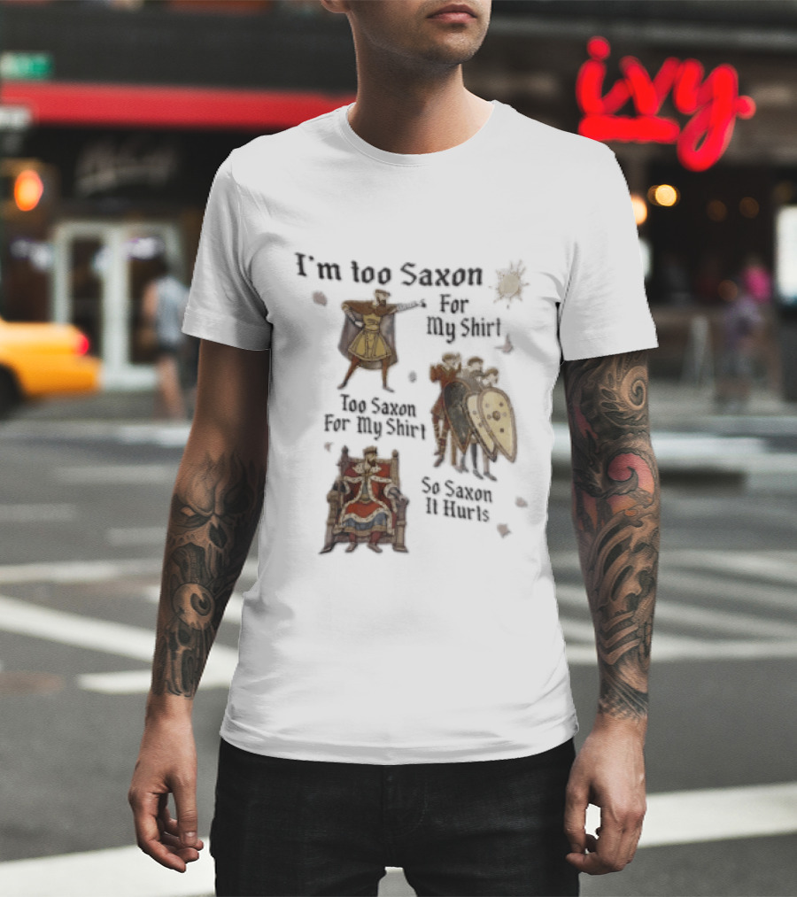 I'm Too Saxon For My So Saxon It Hurts Vintage Humor With Knights And Throne T-Shirt