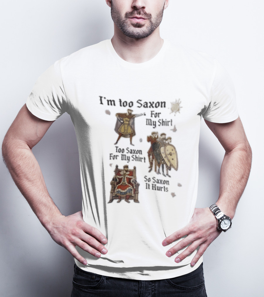 I'm Too Saxon For My So Saxon It Hurts Vintage Humor With Knights And Throne T-Shirt