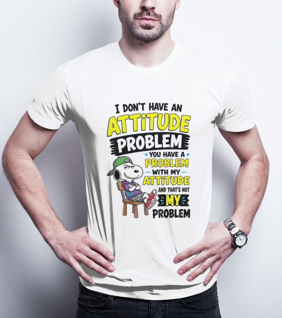 Snoopy I Don't Have An Attitude Problem You Have A Problem With My Attitude And That's Not My Problem T-Shirt