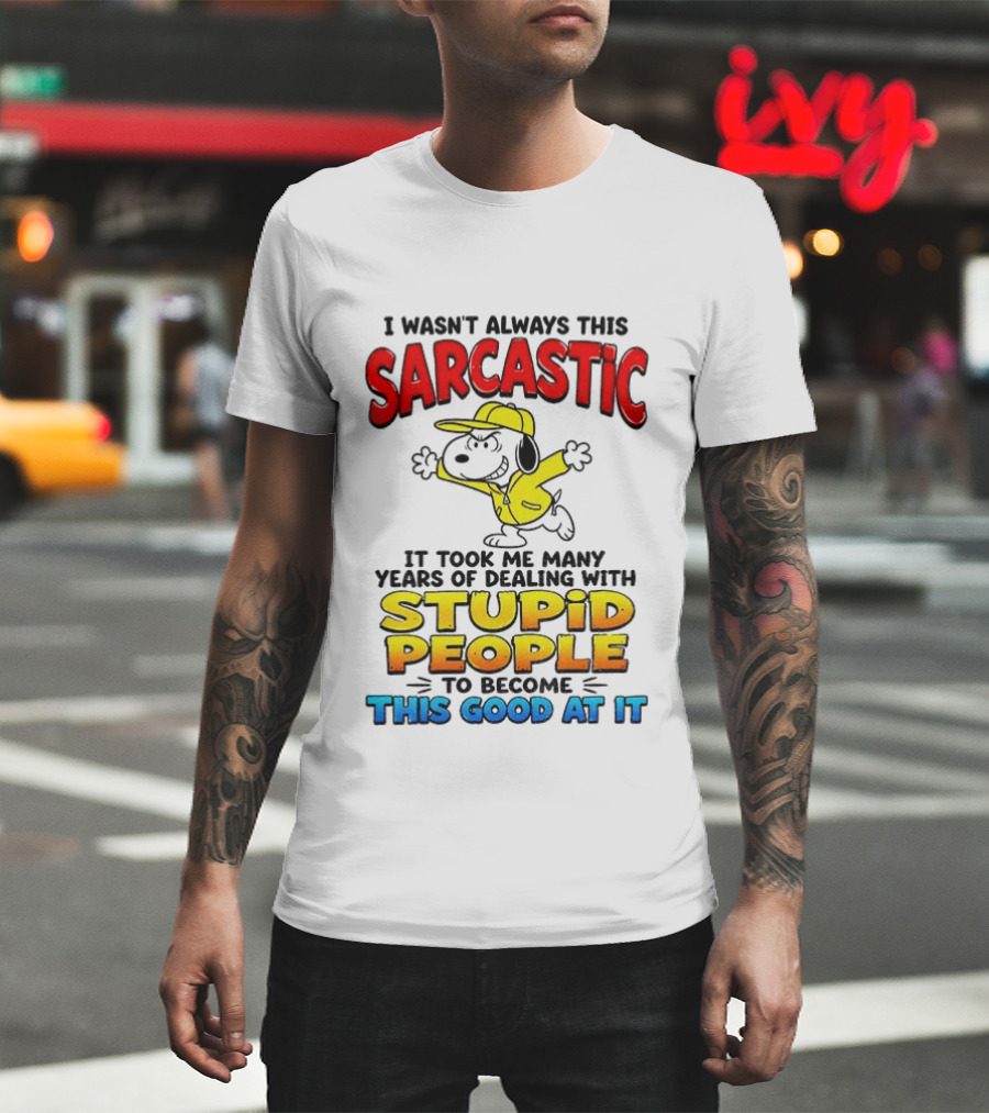 I Wasn't Always This Sarcastic It Took Me Many Years Of Dealing With Stupid People To Become This Good At It Snoopy Dog Cartoon T-Shirt
