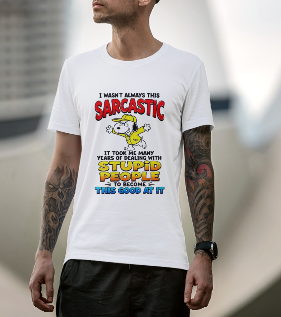 I Wasn't Always This Sarcastic It Took Me Many Years Of Dealing With Stupid People To Become This Good At It Snoopy Dog Cartoon T-Shirt