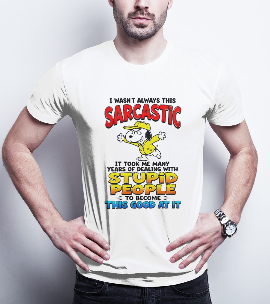 I Wasn't Always This Sarcastic It Took Me Many Years Of Dealing With Stupid People To Become This Good At It Snoopy Dog Cartoon T-Shirt