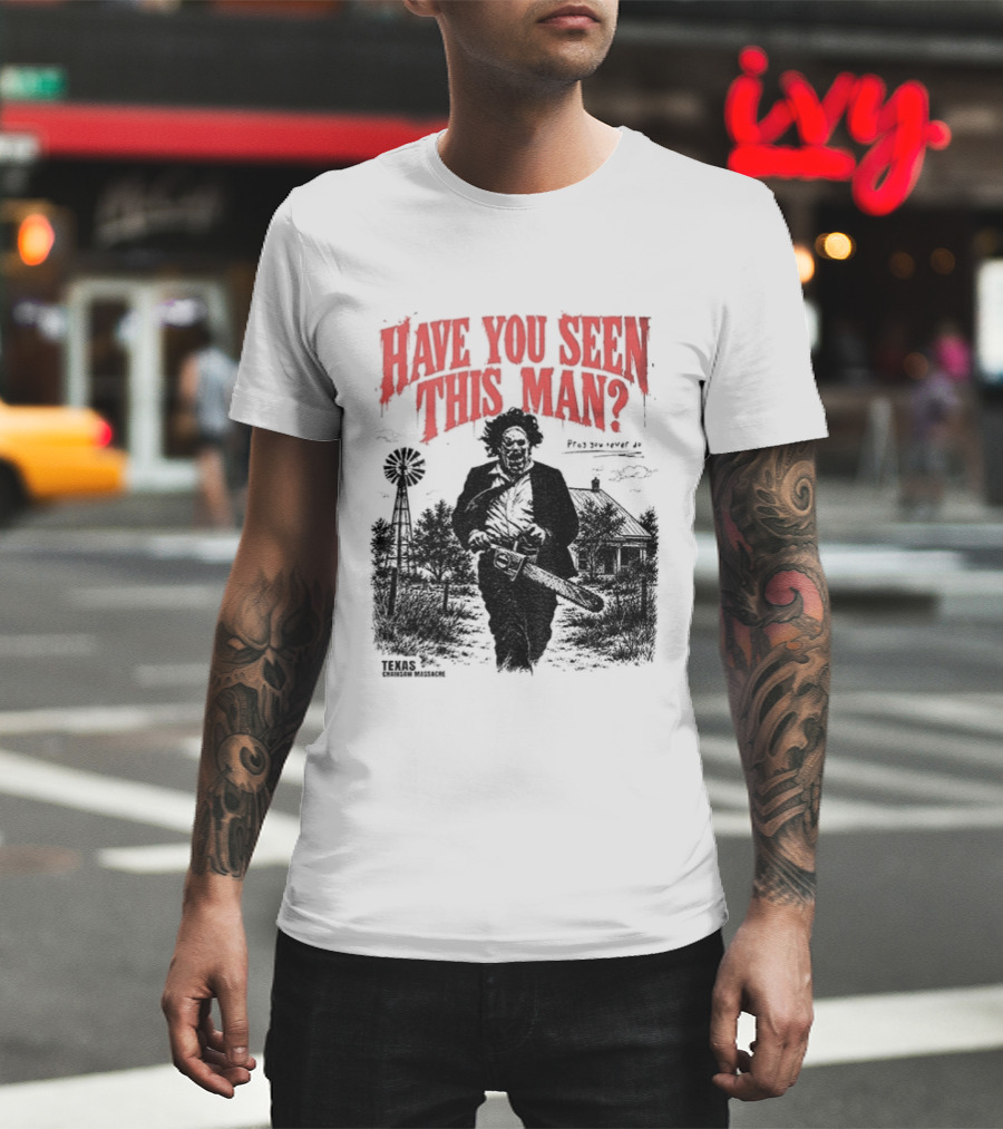 Texas Chainsaw Horror Have You Seen This Man Halloween T-Shirt