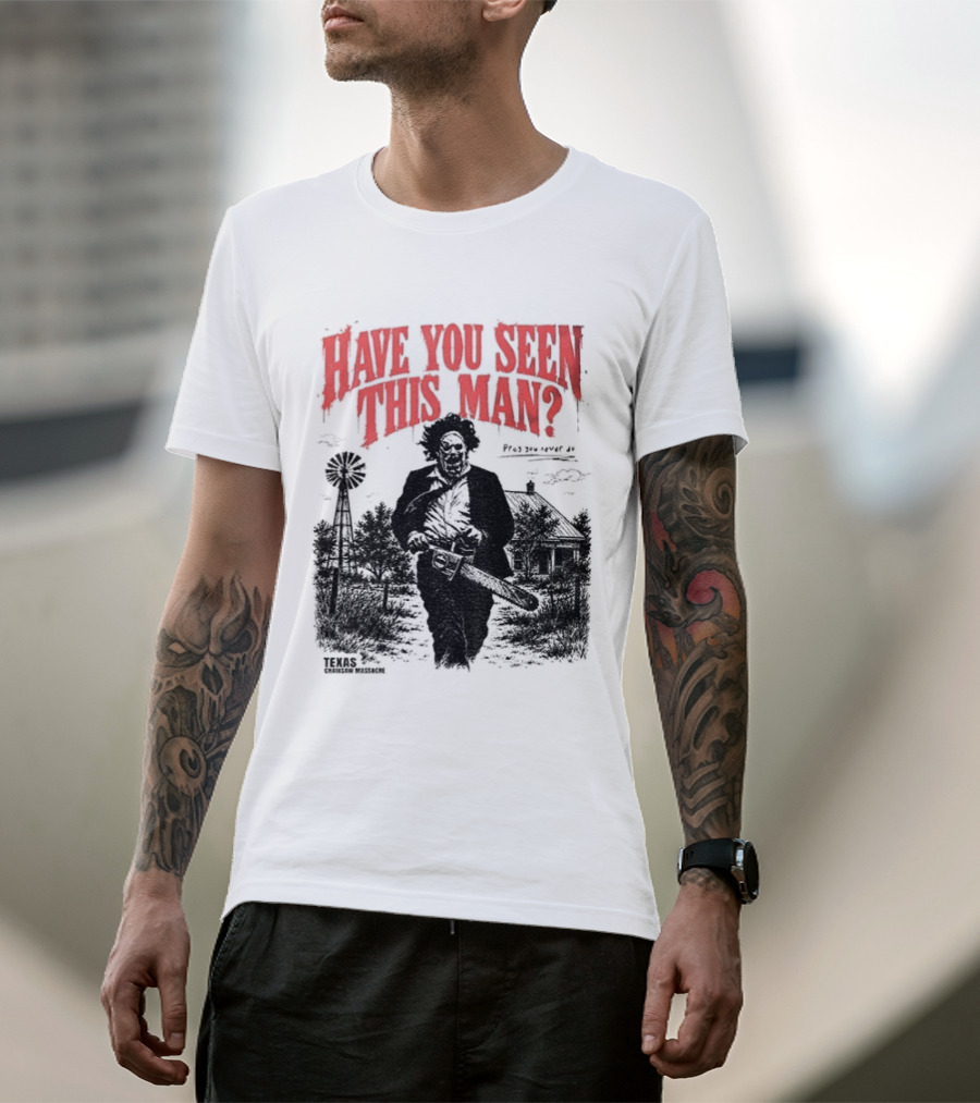 Texas Chainsaw Horror Have You Seen This Man Halloween T-Shirt