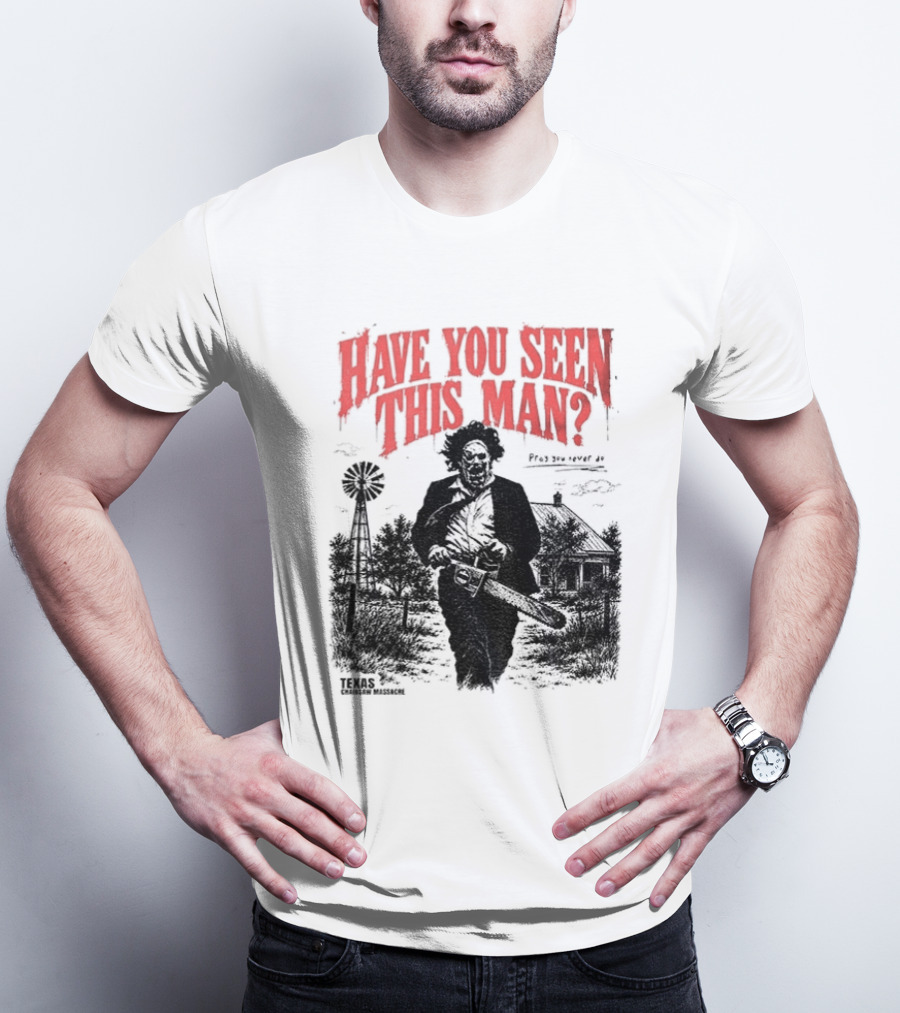 Texas Chainsaw Horror Have You Seen This Man Halloween T-Shirt
