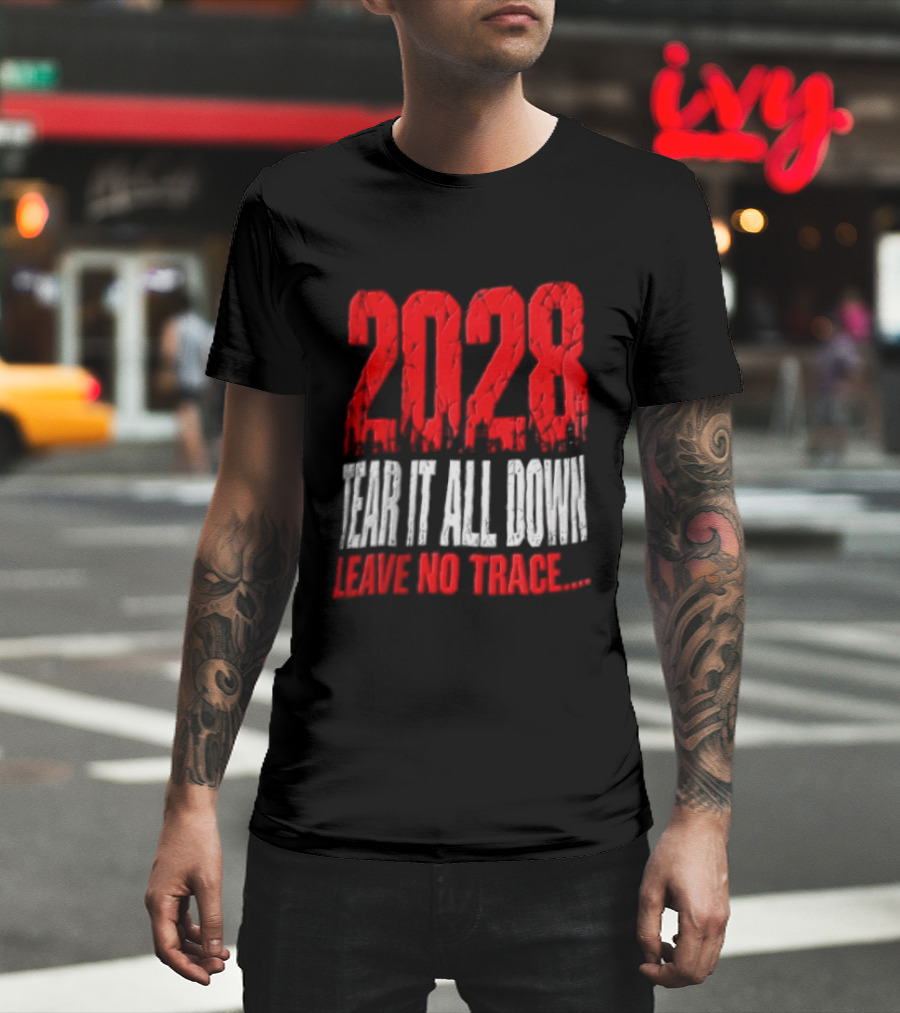 2028 Tear It All Down Leave No Trace Bold Message T-Shirt