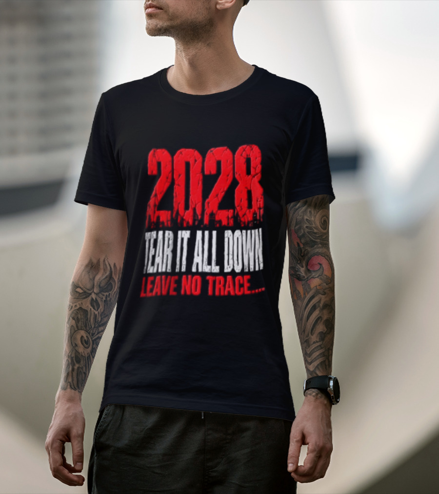 2028 Tear It All Down Leave No Trace Bold Message T-Shirt