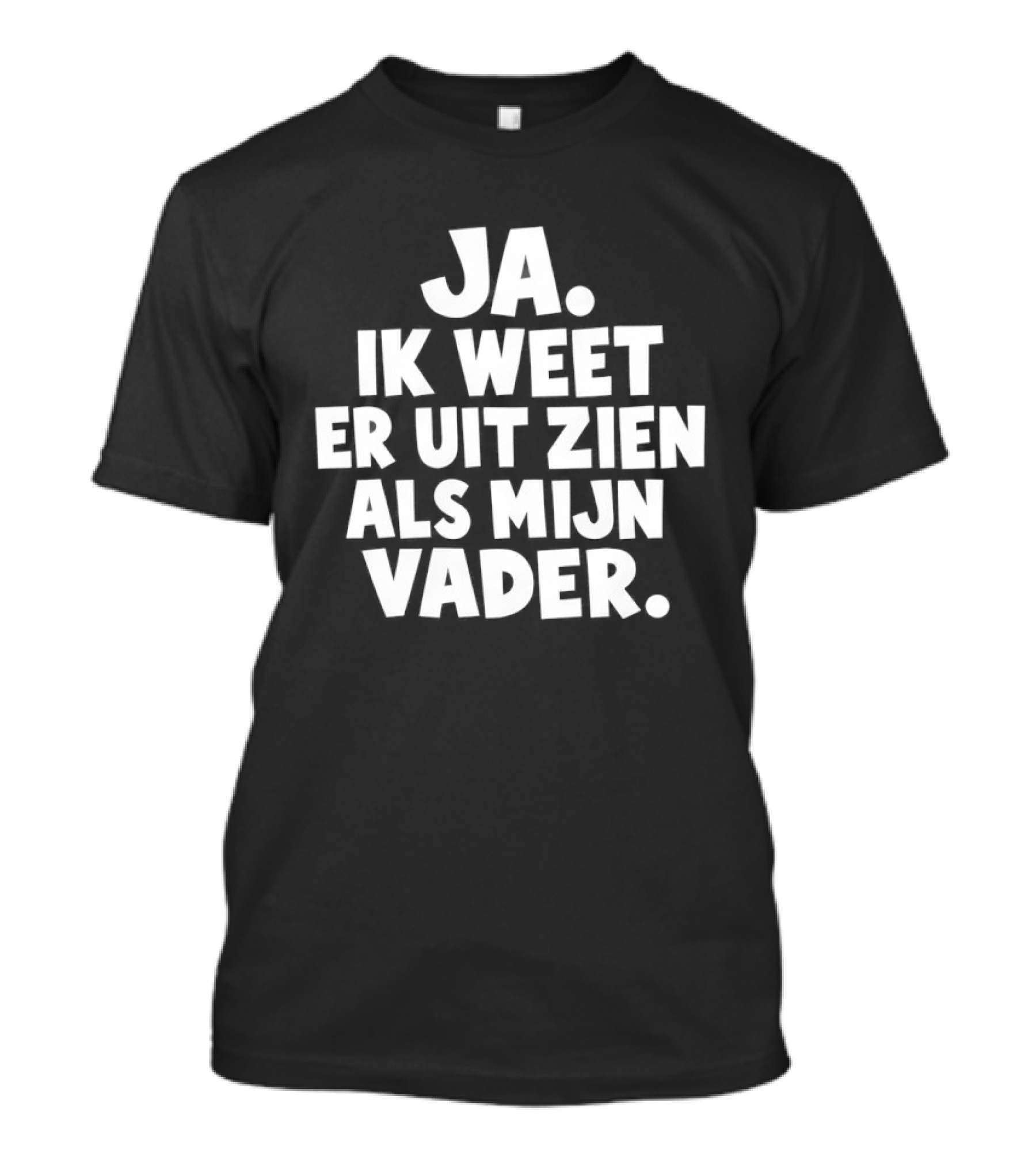 Ja Ik Weet Er Uit Zien Als Mijn Vader T-Shirt