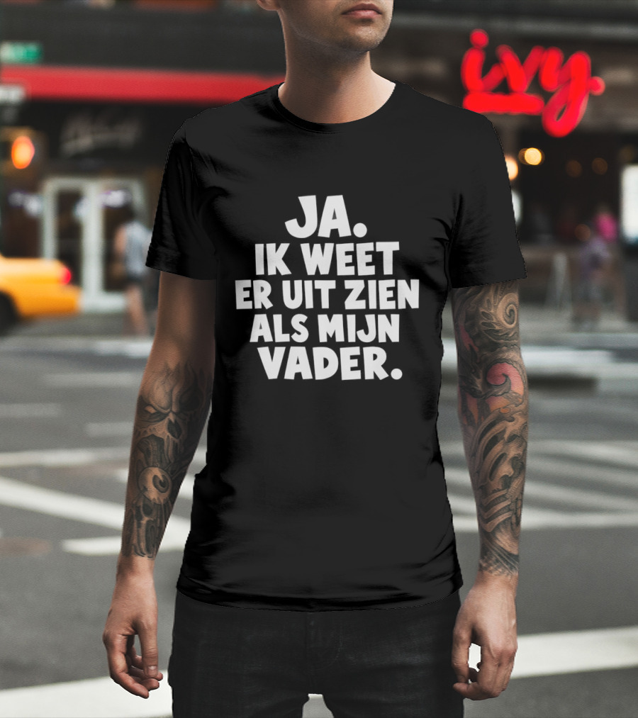 Ja Ik Weet Er Uit Zien Als Mijn Vader T-Shirt