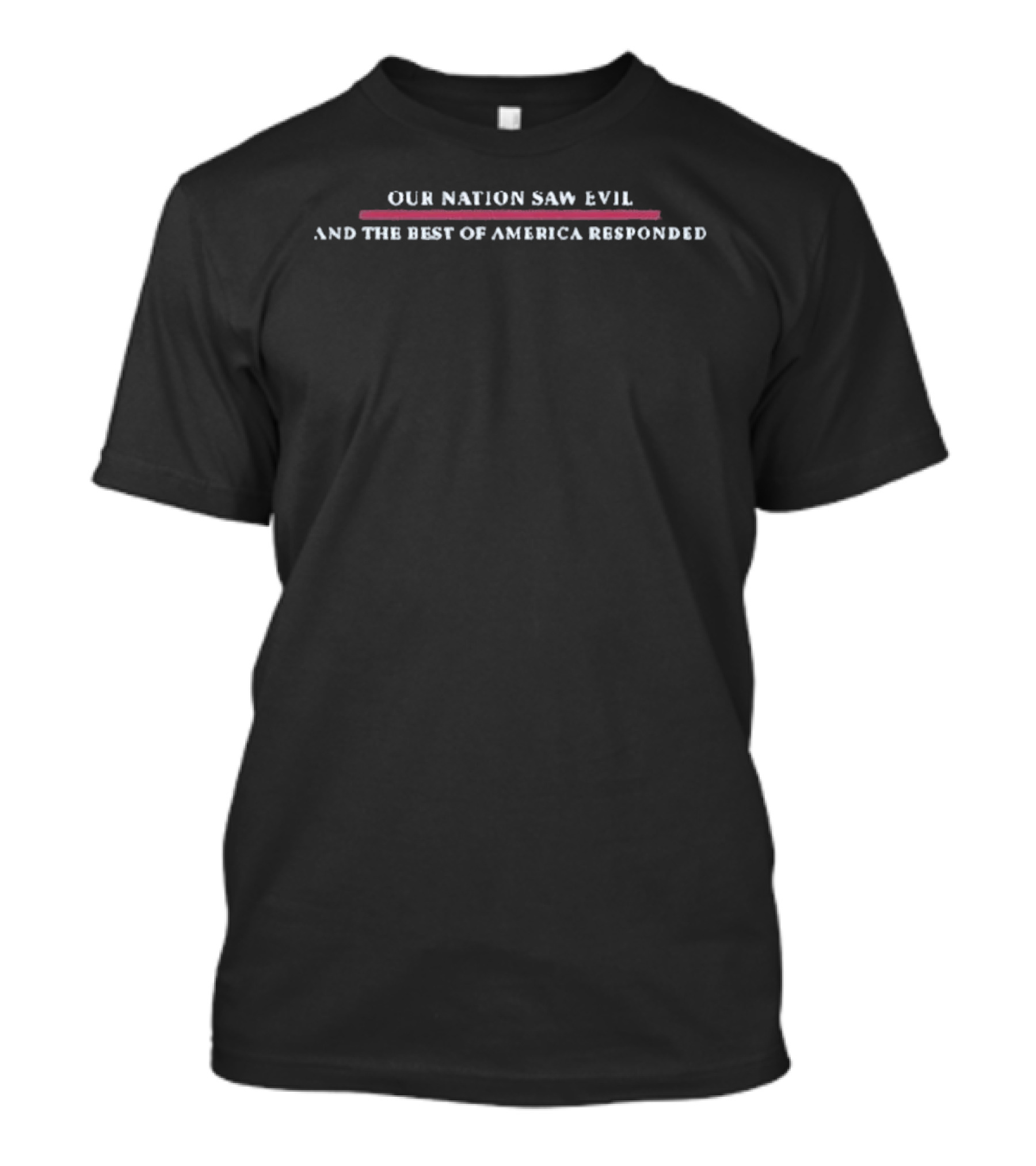Our Nation Saw Evil And The Best Of America Responded T-Shirt