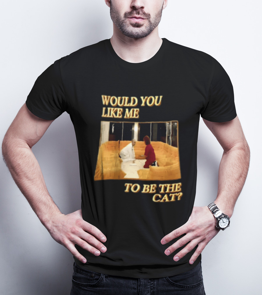 Would You Like Me To Be The Cat Meme Scene T-Shirt