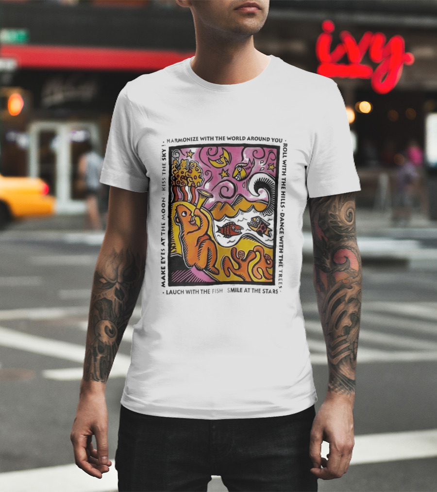 Harmonize With The World Around You Laugh With The Fish Dance With The Stars Kiss The Earth T-Shirt