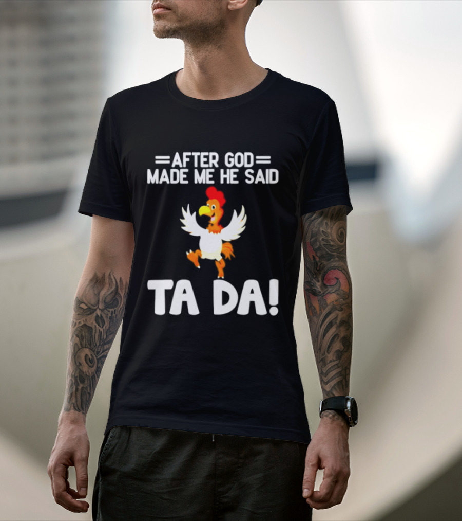 After God Made Me He Said Ta Da Chicken Humor T-Shirt