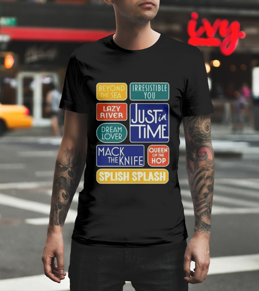Broadway Merchandise Just In Time Song Titles Beyond The Sea Irresistible You Lazy River Dream Lover Mack The Knife Queen Of The Hop Splish Splash T-Shirt