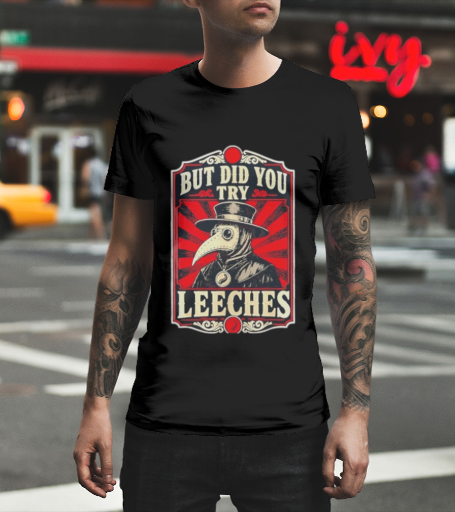 But Did You Try Leeches Plague Doctor Medieval Medicine T-Shirt