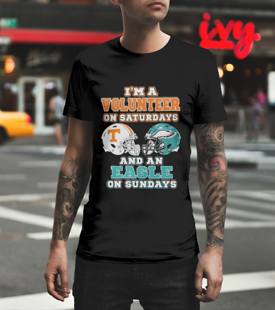 I'm A Volunteer On Saturdays Tennessee And An Eagle On Sundays Philadelphia T-Shirt