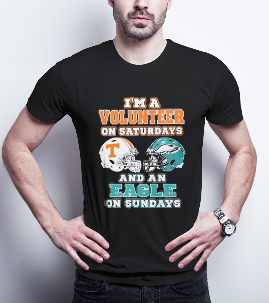 I'm A Volunteer On Saturdays Tennessee And An Eagle On Sundays Philadelphia T-Shirt