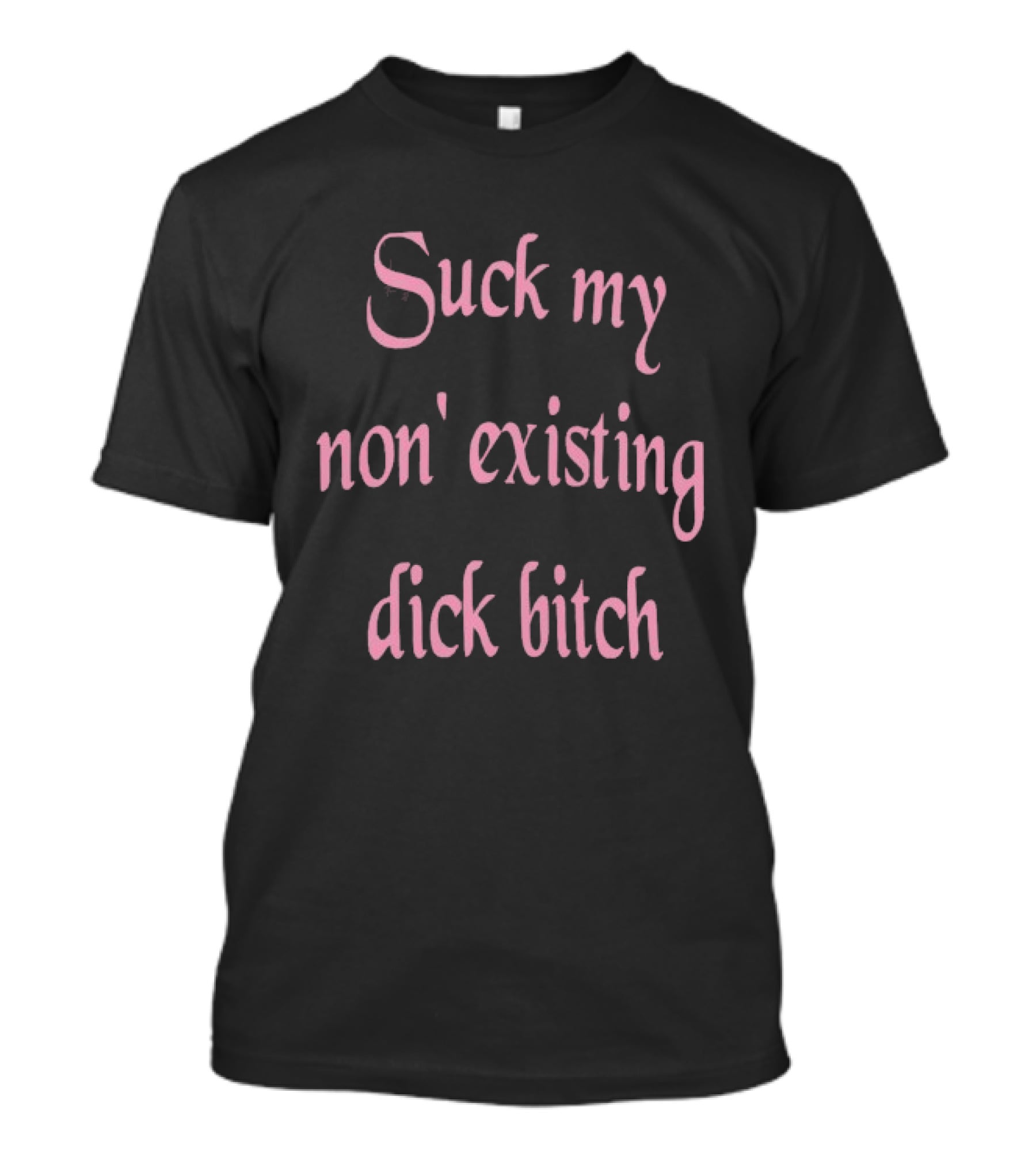 Suck My Non Existing Dick Bitch Pink Gothic Font T-Shirt