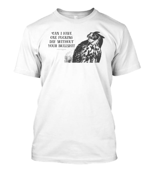 Can I Have One Fucking Day Without Your Bullshit Effinbirds T-Shirt