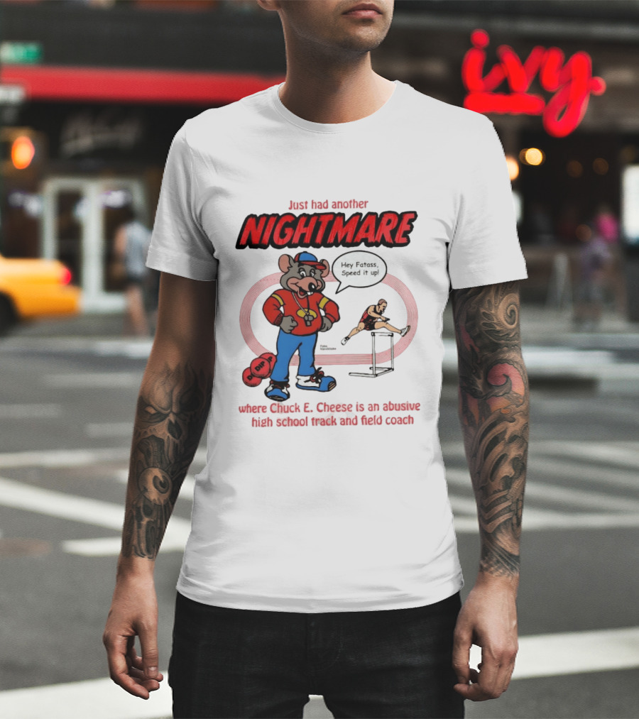 Just Had Another Nightmare Where Chuck E Cheese Abusive High School Track And Field Coach T-Shirt