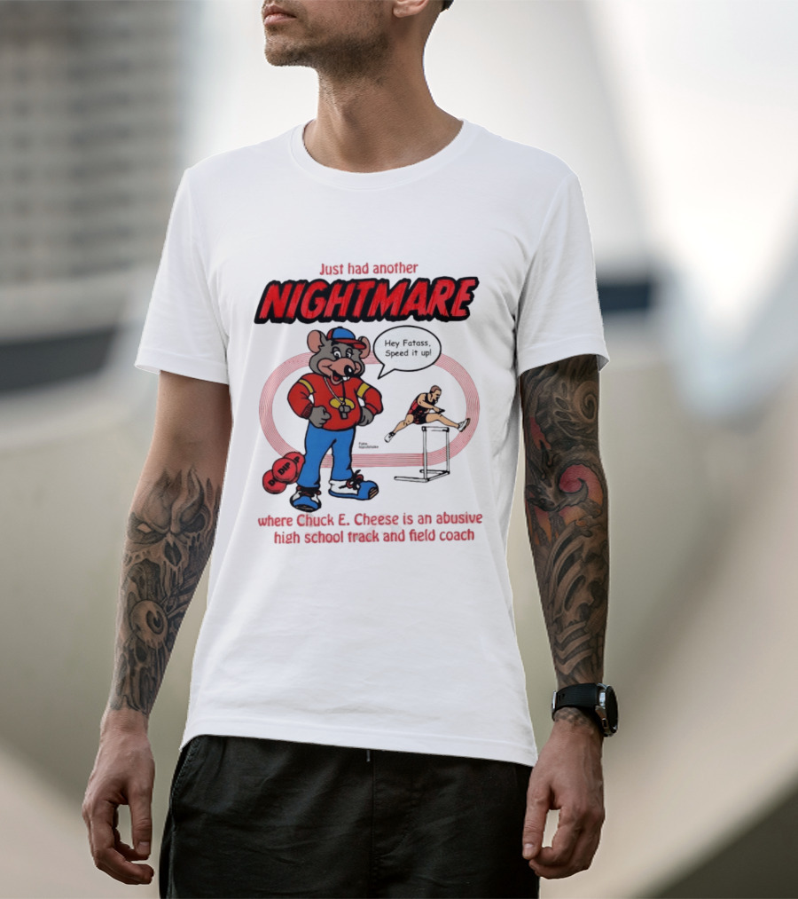 Just Had Another Nightmare Where Chuck E Cheese Abusive High School Track And Field Coach T-Shirt