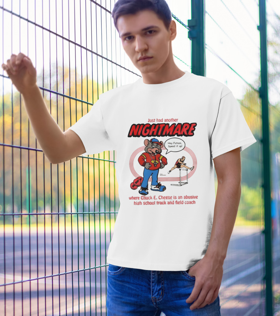 Just Had Another Nightmare Where Chuck E Cheese Abusive High School Track And Field Coach T-Shirt