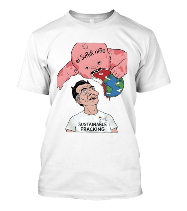 El Super Niño VICE Sustainable Fracking Political Cartoon Earth T-Shirt