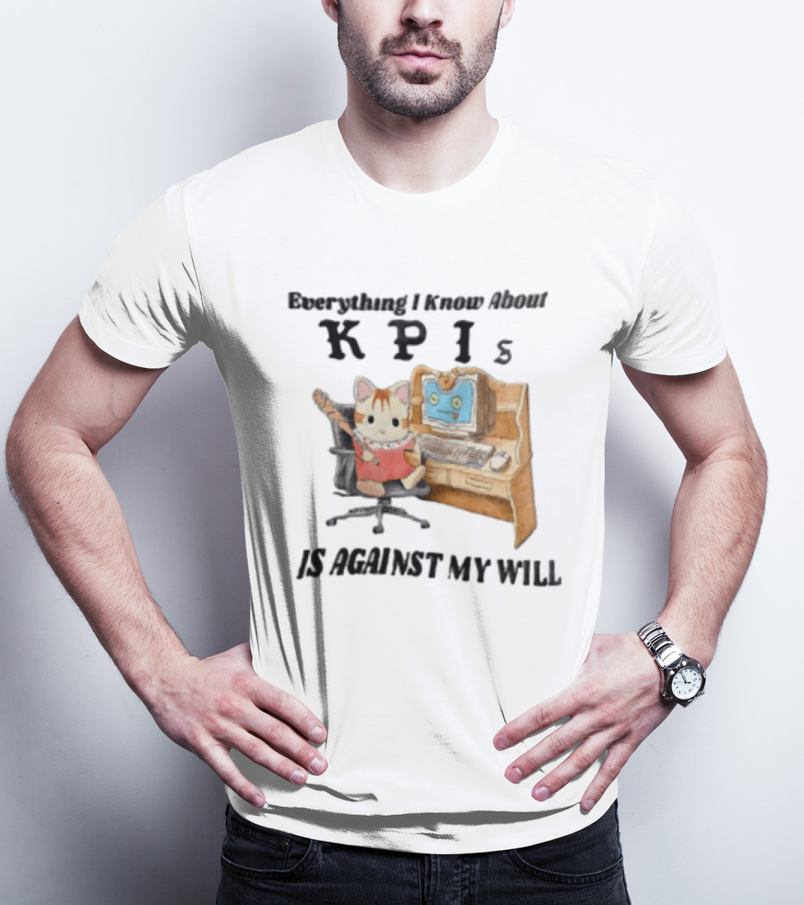 Everything I Know About KPIs Cat Against My Will T-Shirt