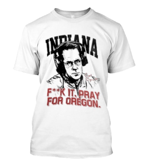Indiana Coach Curt Cignetti F*ck It Pray For Oregon T-Shirt