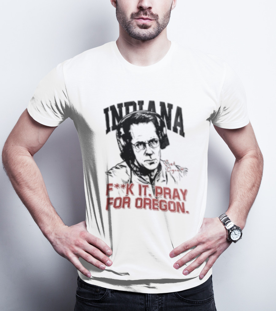 Indiana Coach Curt Cignetti F*ck It Pray For Oregon T-Shirt