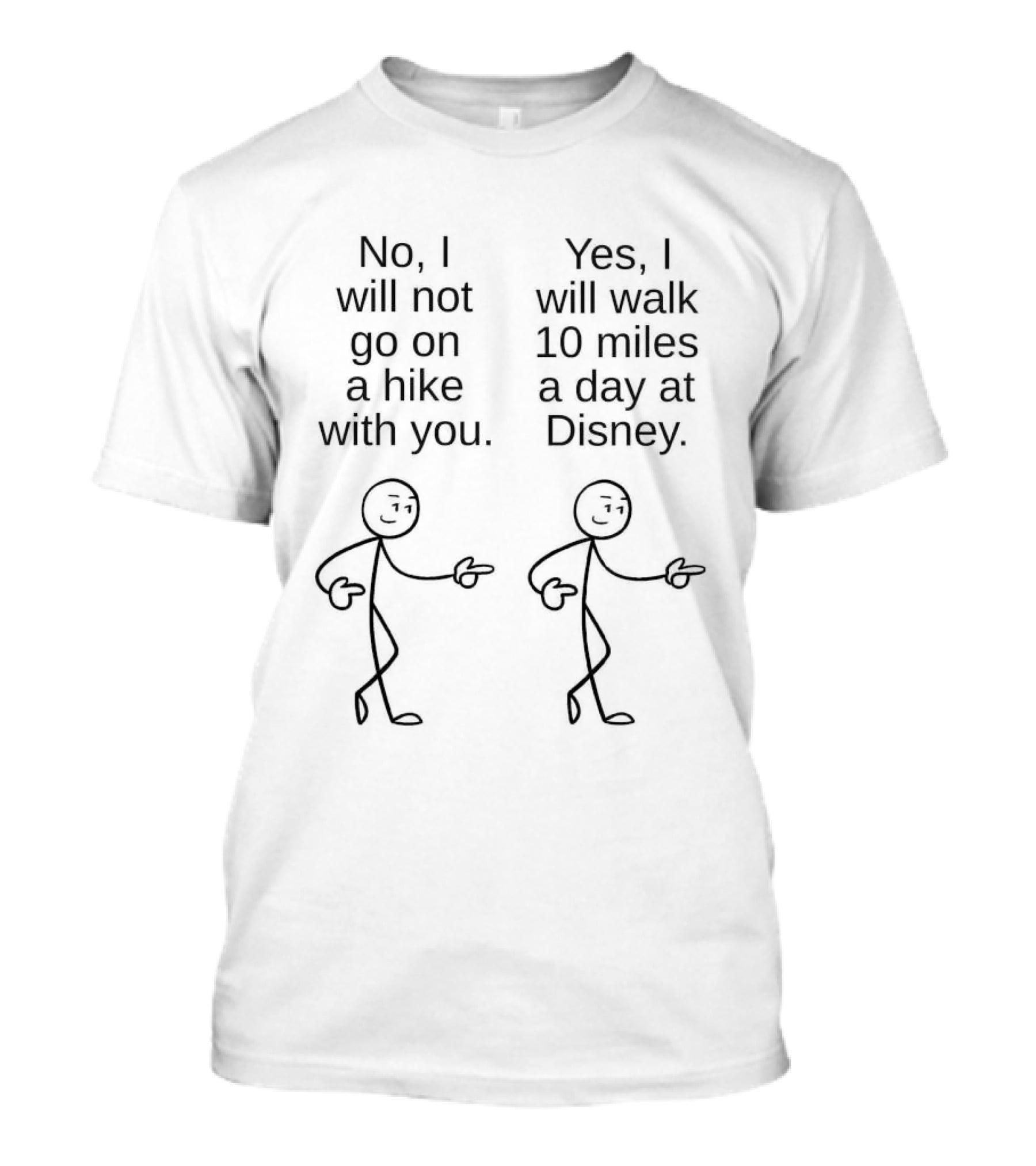 No I Will Not Go On A Hike With You Yes I Will Walk 10 Miles A Day At Disney Stick Figures T-Shirt