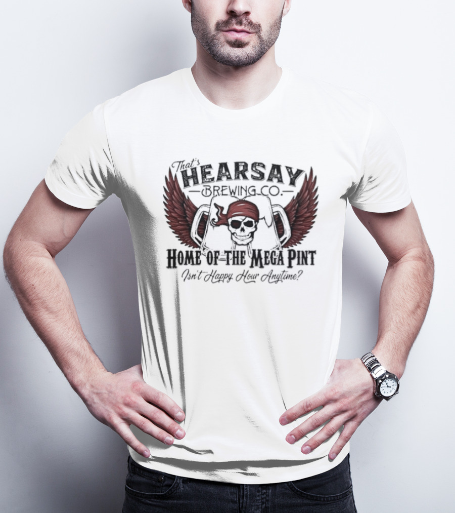 Hearsay Brewing Co Bold Mega Pint Isnt Happy Hour Anytime T-Shirt