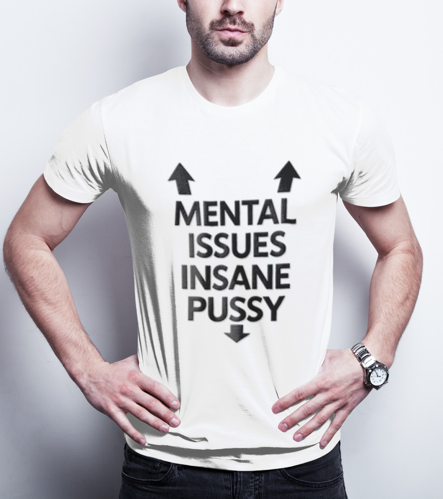 Mental Issues Insane Pussy Upward Downward Arrows T-Shirt